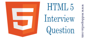 Advanced HTML5 Interview Questions and Answers- webbopedia